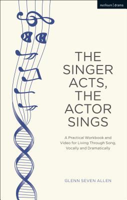 The Singer Acts, The Actor Sings: A Practical Workbook to Living ...