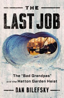 The Last Job: "The Bad Grandpas" and the Hatton Garden Heist by Dan ...