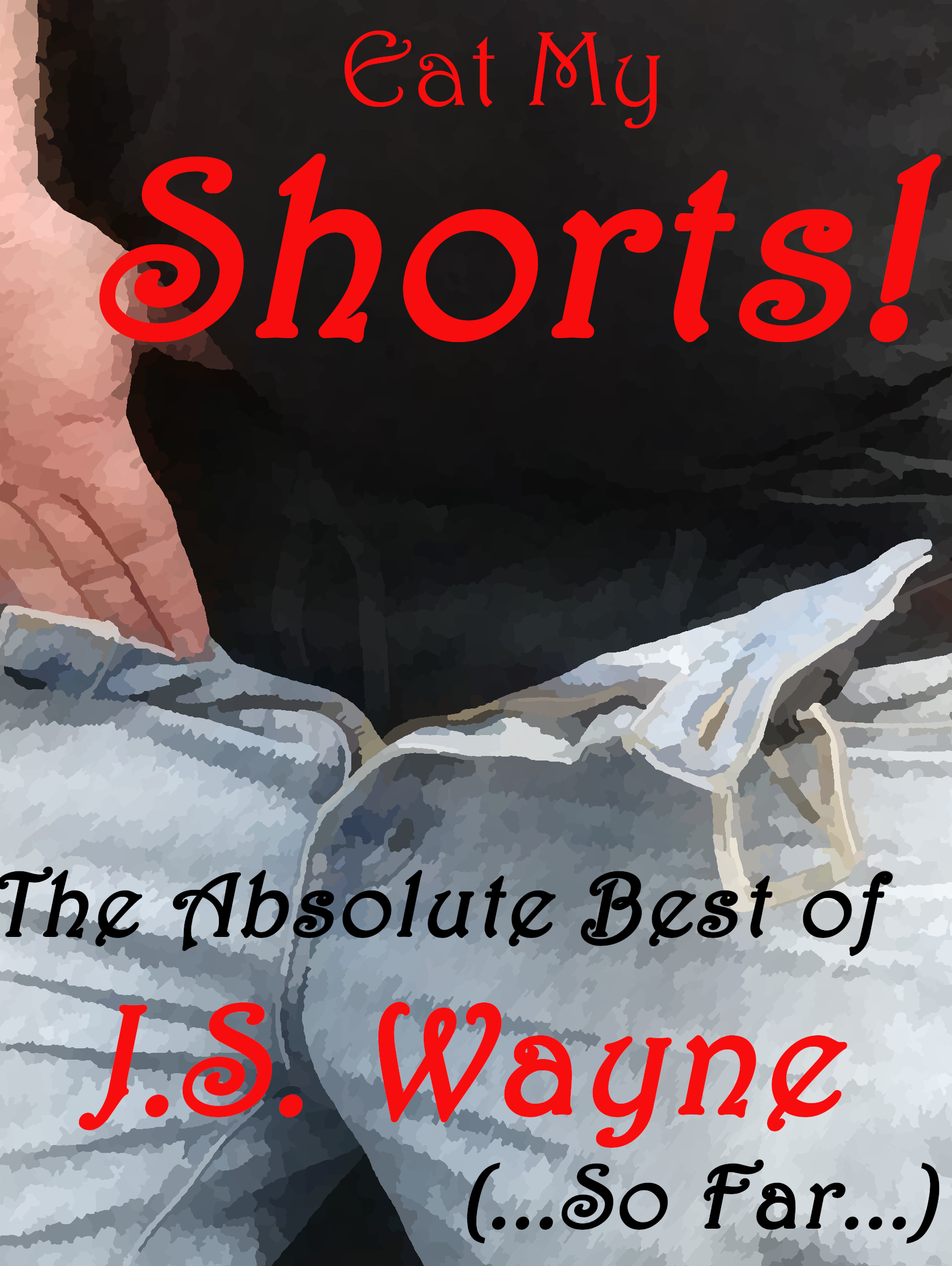 Eat My Shorts!: The Absolute Best of J.S. Wayne by J.S. Wayne | Goodreads