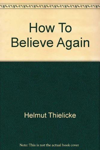 How to believe again by Helmut Thielicke | Goodreads