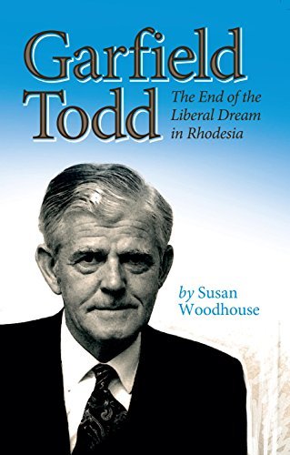 Garfield Todd: The End of the Liberal Dream in Rhodesia: The authorised ...