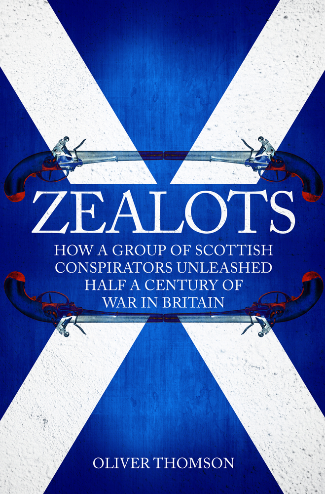 Zealots: How a Group of Scottish Conspirators Unleashed Half a Century ...