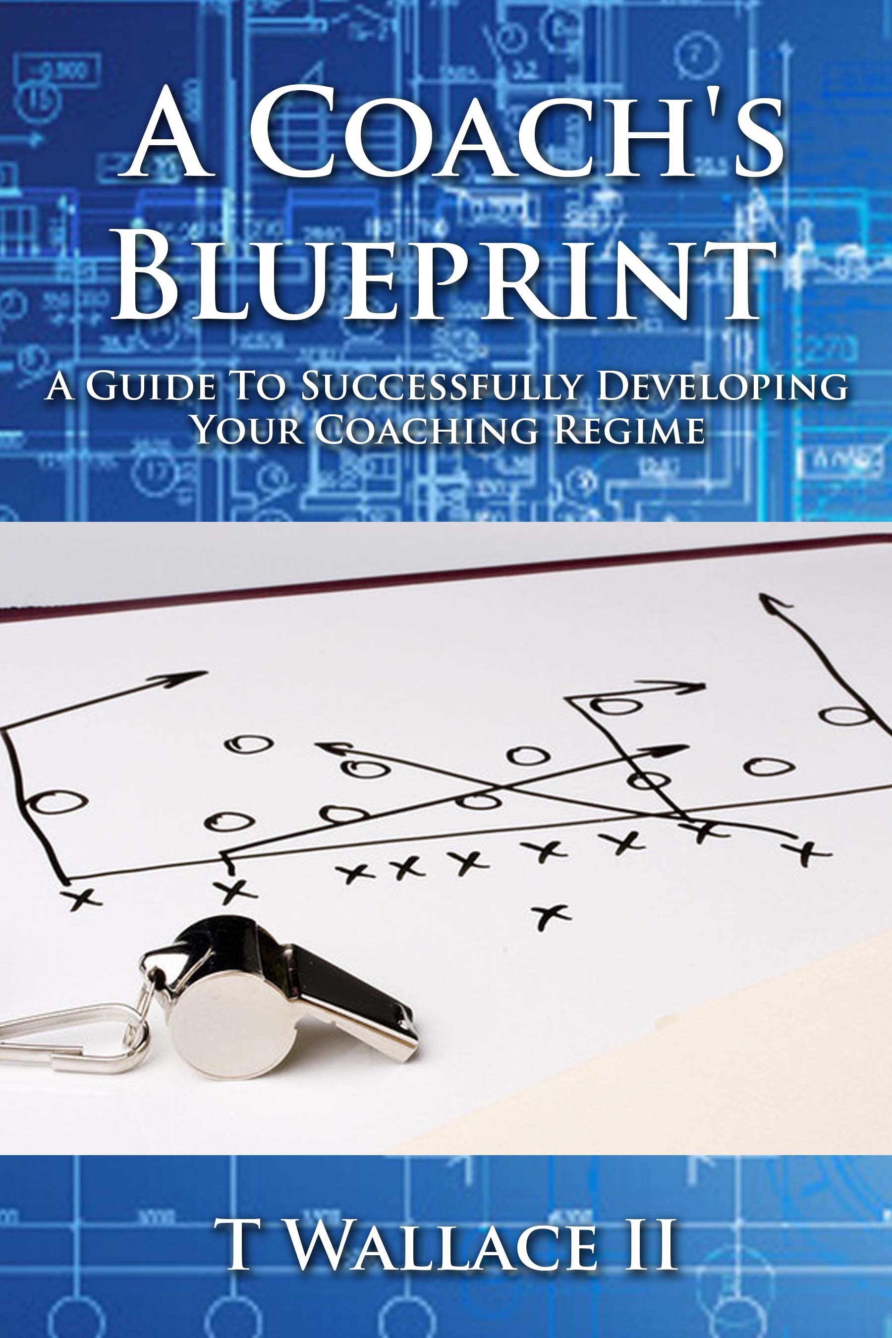A Coach's Blueprint: A Guide to Successfully Developing Your Coaching ...