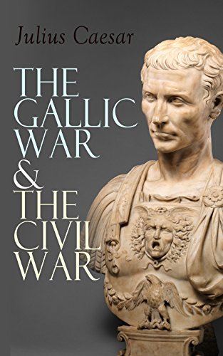 The Gallic War & The Civil War: Historical Account of Caesar's Military ...