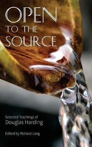 Open To The Source: Selected Teachings of Douglas Harding by Douglas E ...