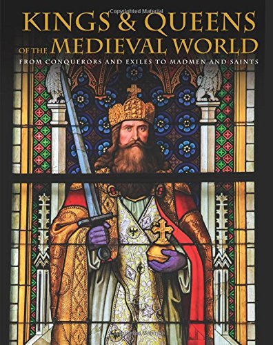 Kings and Queens of the Medieval World: From Conquerors and Exiles to ...