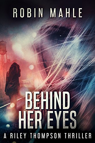 Behind Her Eyes (Riley Thompson #1) by Robin Mahle | Goodreads