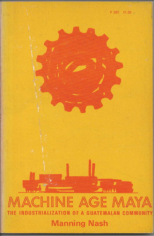 Machine Age Maya: The Industrialization of Guatemalan Community by ...