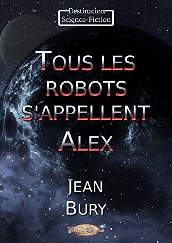 Tous les robots s’appellent Alex (French Edition) by Jean Bury | Goodreads