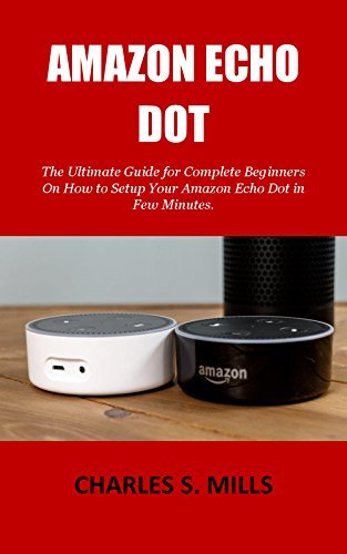 AMAZON ECHO DOT: The Ultimate Guide for Complete Beginners On How to Setup Your Amazon Echo Dot ...
