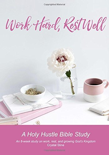 Work Hard, Rest Well: An 8-Week Holy Hustle Bible Study by Crystal ...