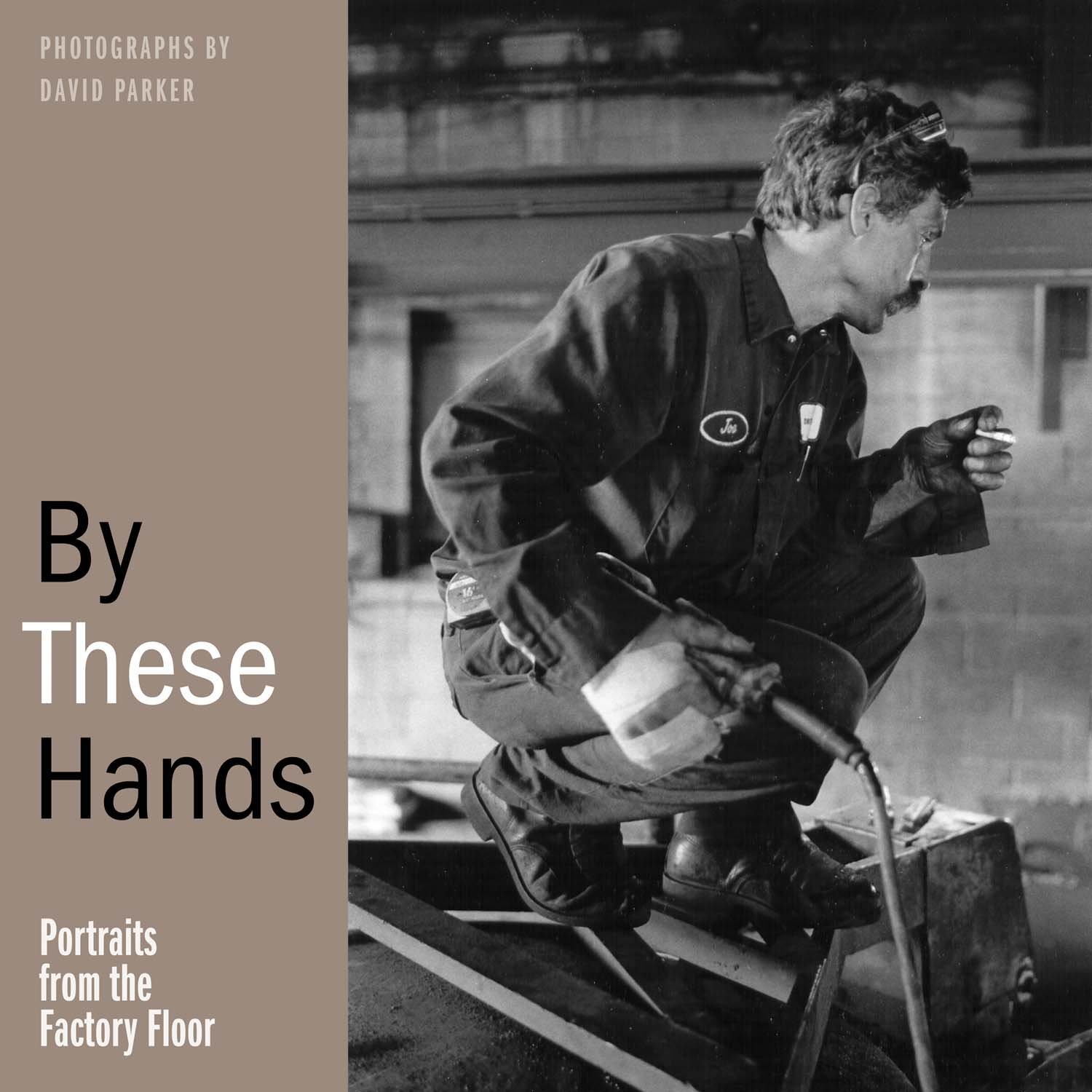 By These Hands: Portraits from the Factory Floor by David L. Parker ...