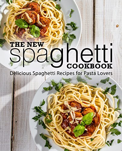 The New Spaghetti Cookbook: Delicious Spaghetti Recipes for Pasta ...