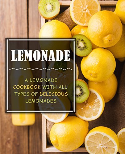Lemonade: A Lemonade Cookbook with All Types of Delicious Lemonades by ...