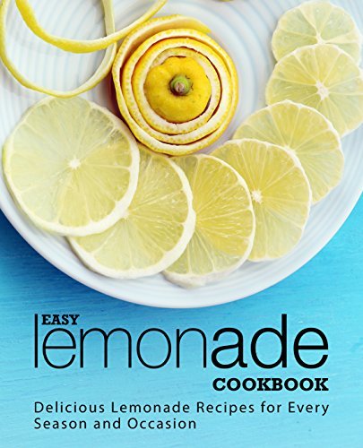 Easy Lemonade Cookbook: Delicious Lemonade Recipes for Every Season and ...