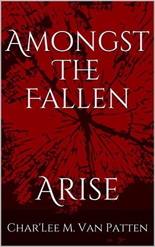 Amongst The Fallen: Arise by Char'Lee M. Van Patten | Goodreads