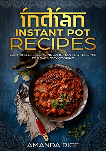 Indian Instant Pot Recipes: Easy and Delicious Indian Instant Pot ...