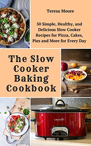 The Slow Cooker Baking Cookbook: 50 Simple, Healthy, and Delicious Slow ...