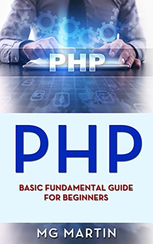 PHP: Basic Fundamental Guide for Beginners by M.G. Martin | Goodreads