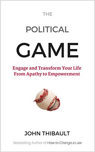 The Political Game: Engage and Transform Your Life From Apathy To ...