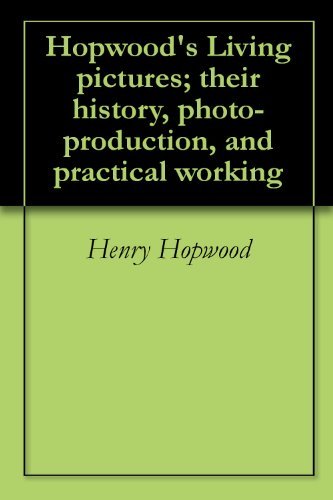 Hopwood's Living pictures; their history, photo-production, and ...