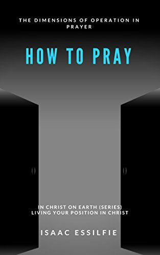 HOW TO PRAY: The dimensions of operation in prayer by Isaac Essilfie ...