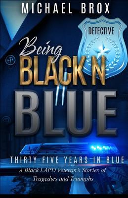 Being Black N Blue: Thirty-Five Years in Blue a Black LAPD Veteran's ...