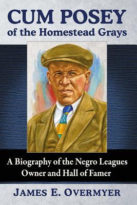 Cum Posey of the Homestead Grays: A Biography of the Negro Leagues ...