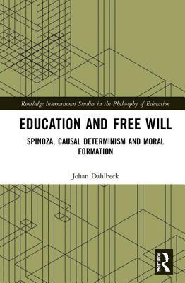 Education and Free Will: Spinoza, Causal Determinism and Moral Formation by Johan Dahlbeck ...