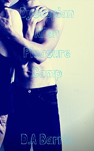 Dystopian Alien Pleasure Camp by D.A. Barria | Goodreads