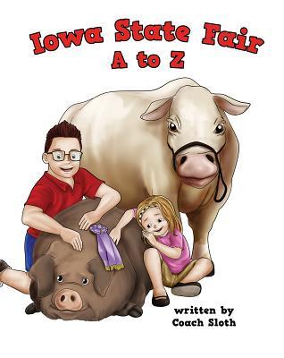 Iowa State Fair A to Z by Coach Sloth | Goodreads