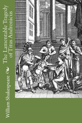 The Lamentable Tragedy of Titus Andronicus by William Shakespeare ...