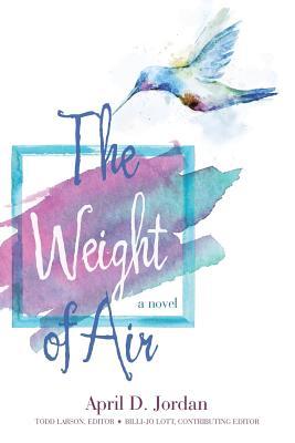 The Weight of Air: A Novel by April D Jordan | Goodreads