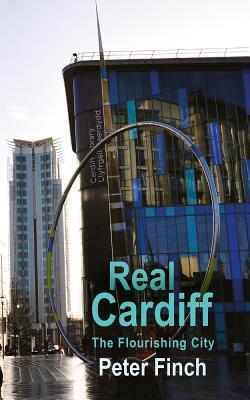 Real Cardiff – The Flourishing City (The Real Series) by Peter Finch ...