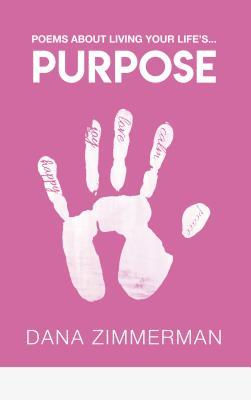 Purpose: Poems about Living Your Life's Purpose by Dana Zimmerman ...