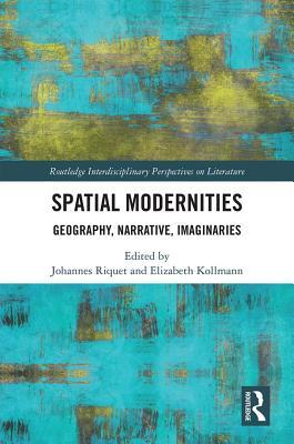 Spatial Modernities: Geography, Narrative, Imaginaries by Johannes ...