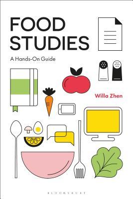 Food Studies: A Hands-On Guide by Willa Zhen | Goodreads