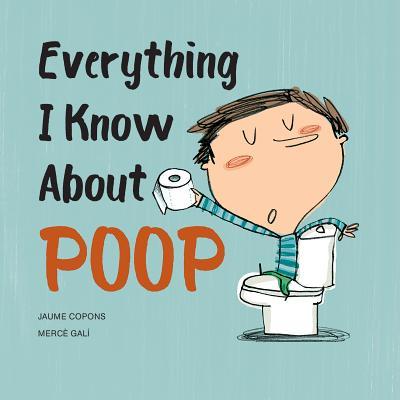 Everything I Know About Poop by Jaume Copons | Goodreads