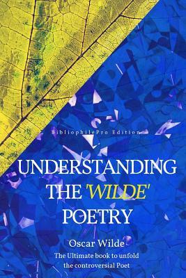 Understanding the Wilde Poetry by Oscar Wilde | Goodreads