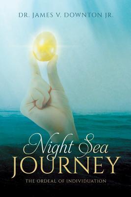 Night Sea Journey: The Ordeal of Individuation by James V. Downton Jr. | Goodreads