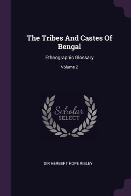 The Tribes And Castes Of Bengal: Ethnographic Glossary; Volume 2 by ...