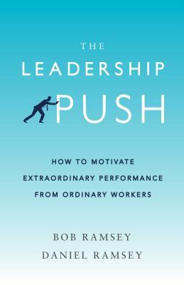 The Leadership Push: How to Motivate Extraordinary Performance From ...