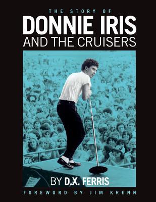 The Story of Donnie Iris and The Cruisers by D.X. Ferris | Goodreads