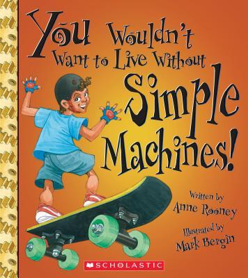 You Wouldn't Want to Live Without Simple Machines! by Anne Rooney ...
