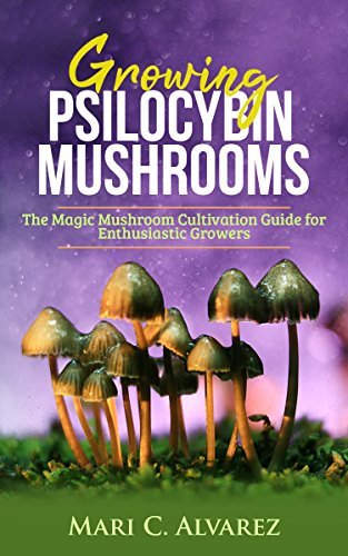 Growing Psilocybin Mushrooms: The Magic Mushroom Cultivation Guide for Enthusiastic Growers by ...