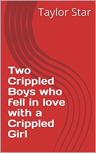 Two Crippled Boys who fell in love with a Crippled Girl by Taylor Star ...