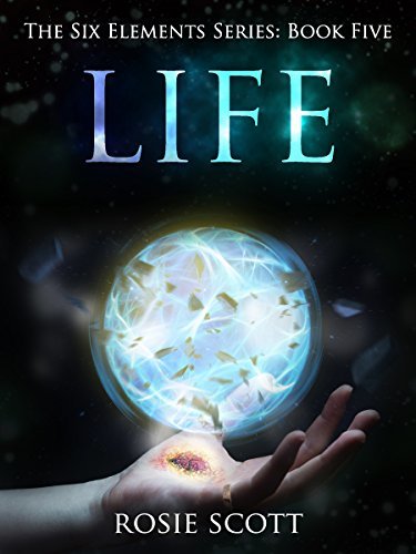 Life (The Six Elements Book 5) by Rosie Scott | Goodreads