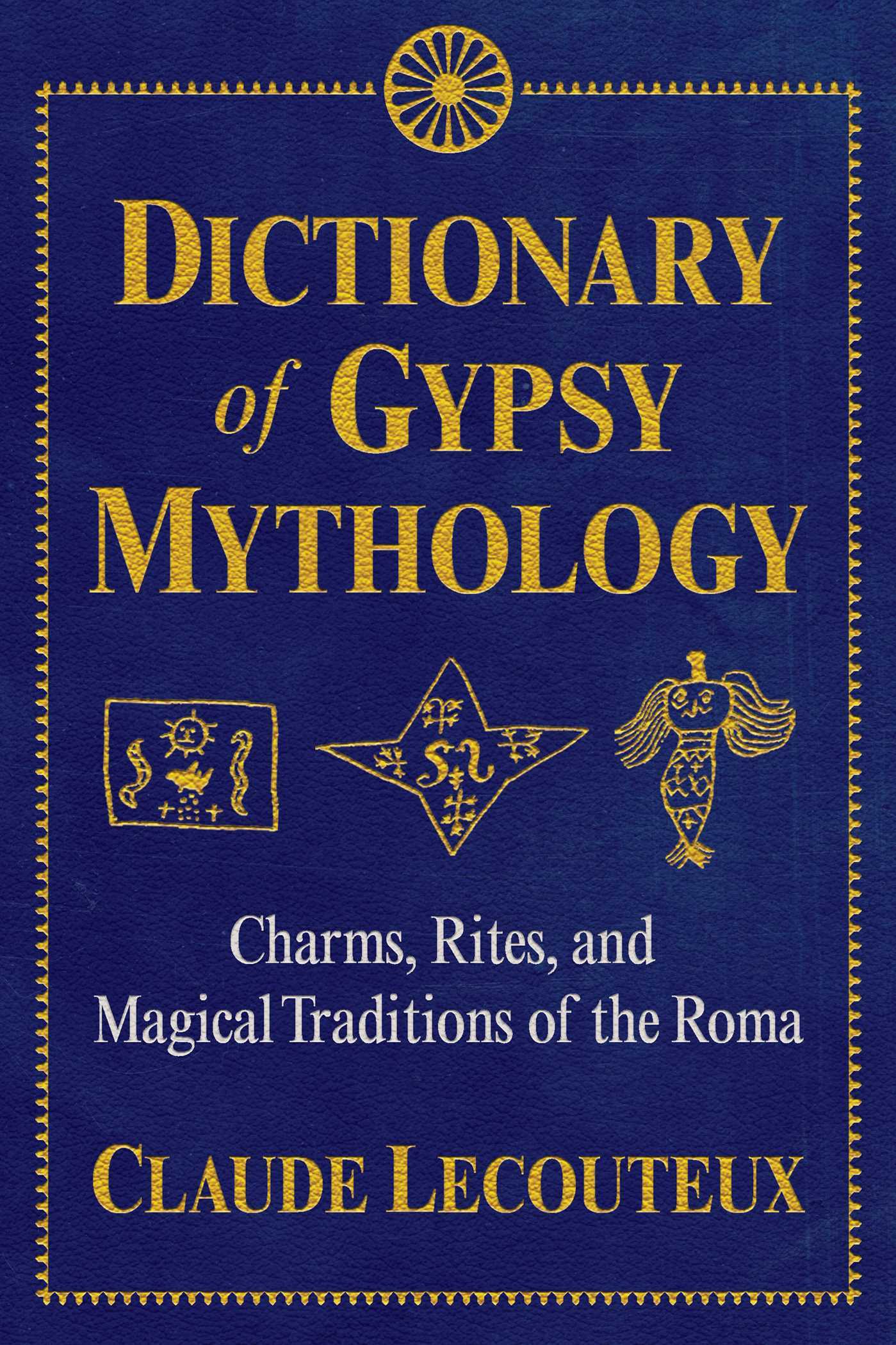 Dictionary of Gypsy Mythology: Charms, Rites, and Magical Traditions of ...