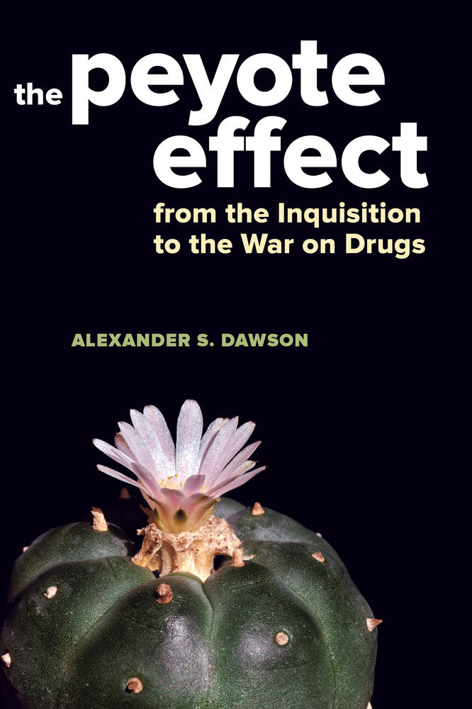 Peyote Effect: From the Inquisition to the War on Drugs by Alexander S ...