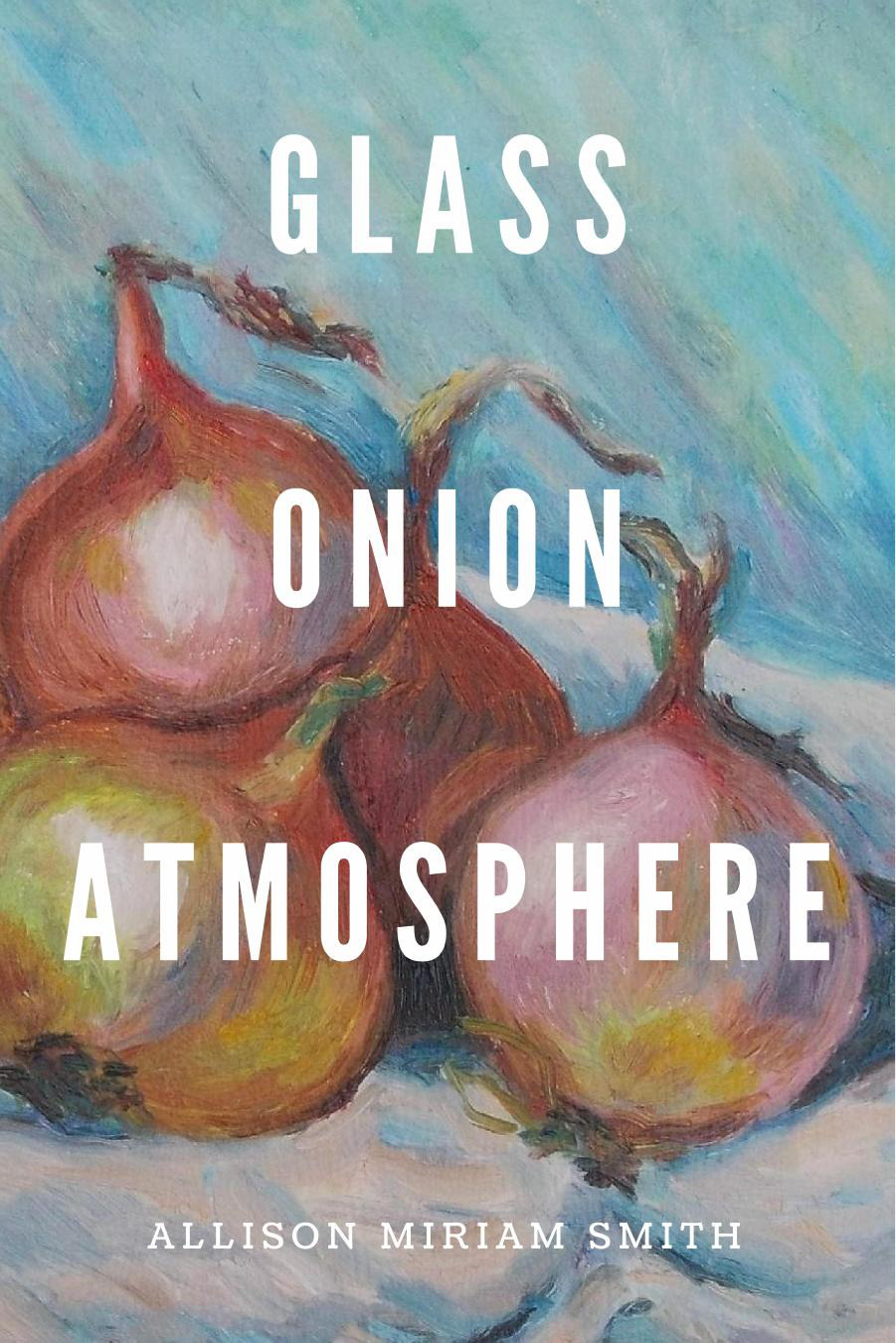 Glass Onion Atmosphere by Allison Miriam Smith | Goodreads